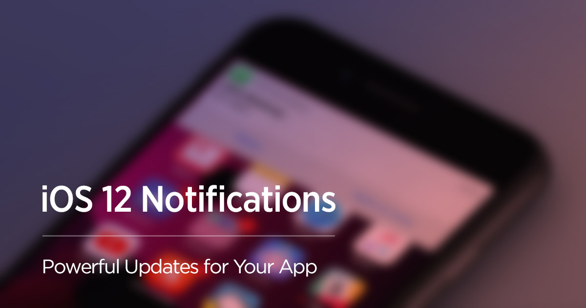 Master iOS 12 Notifications with Our Guide to Win Users Over - Velvetech